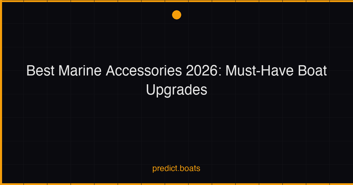 Best Marine Accessories 2026: Must-Have Boat Upgrades — predict.boats